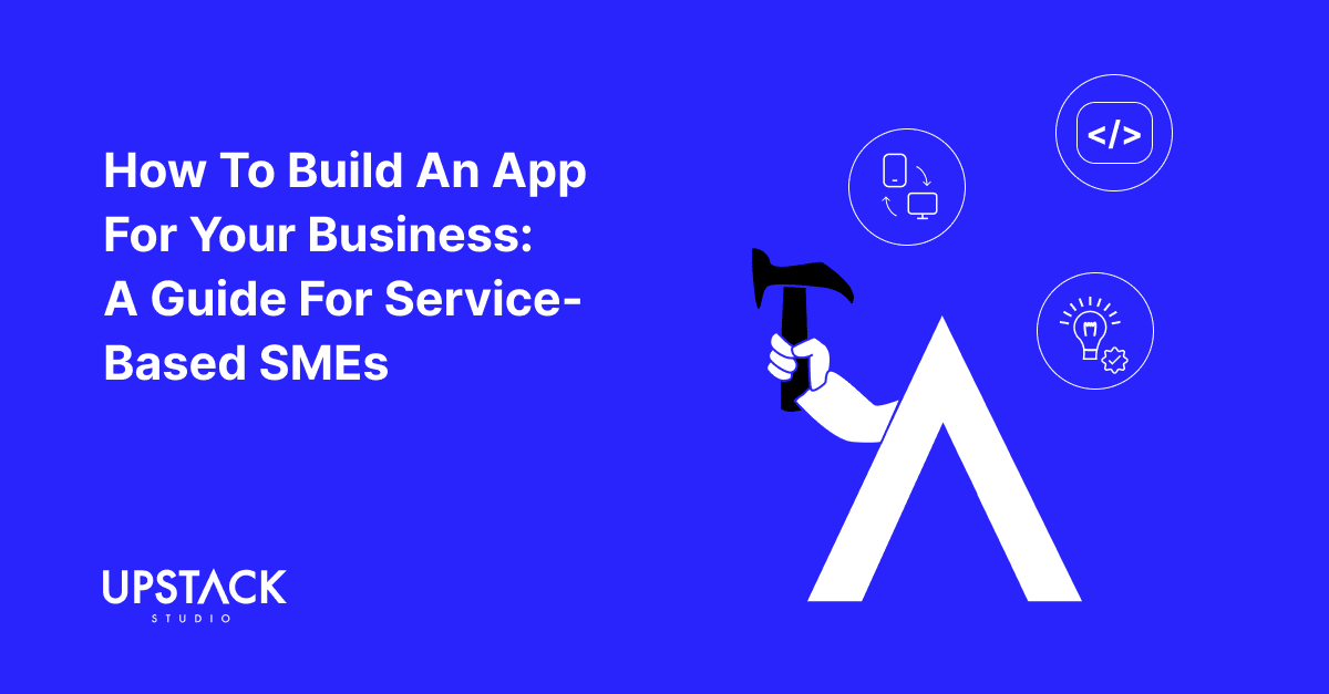 How To Build An App For Your Business: A Guide For Service-Based SMEs