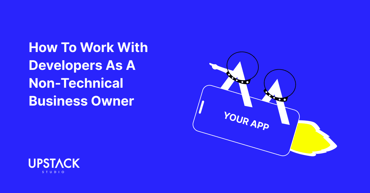 How To Work With Developers As A Non-Technical Business Owner