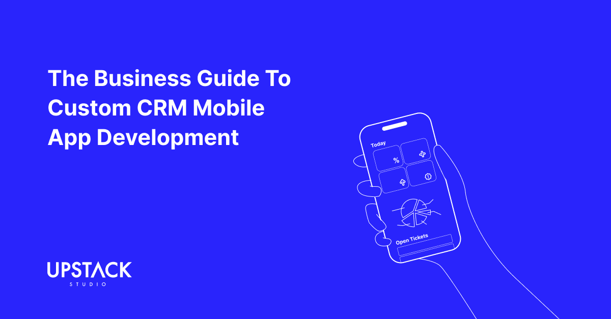 The Business Guide To Custom CRM Mobile App Development (2025)
