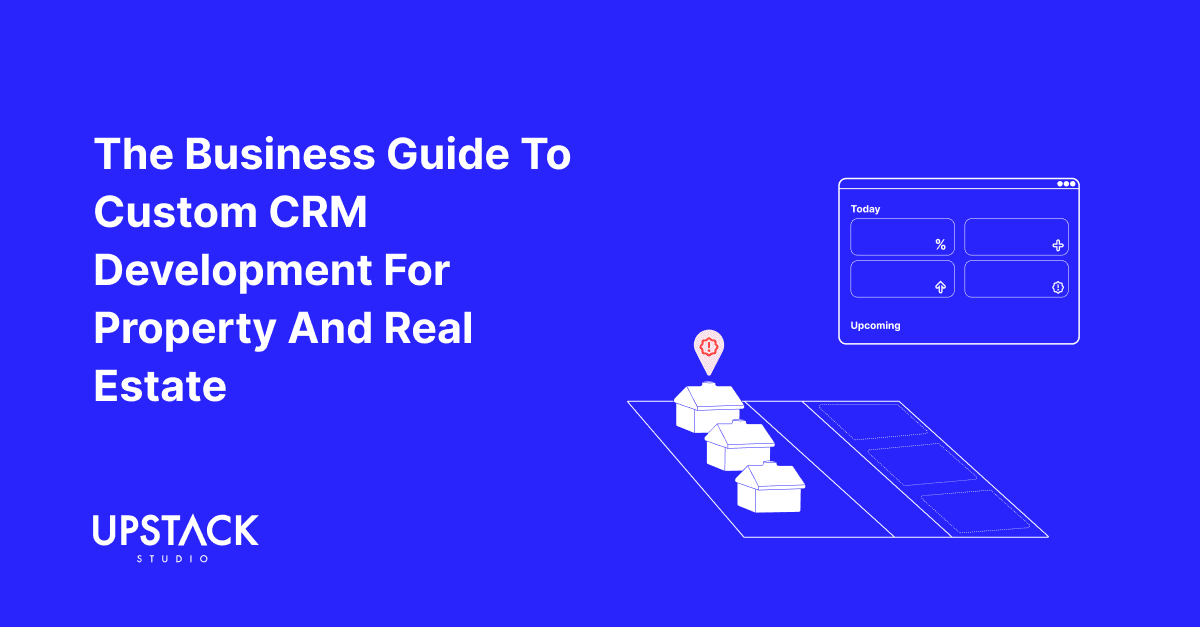 The Business Guide To Custom CRM Development For Property And Real Estate